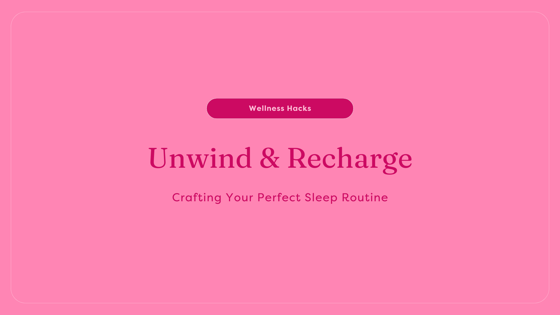 Unwind & Recharge: Crafting Your Perfect Sleep Routine