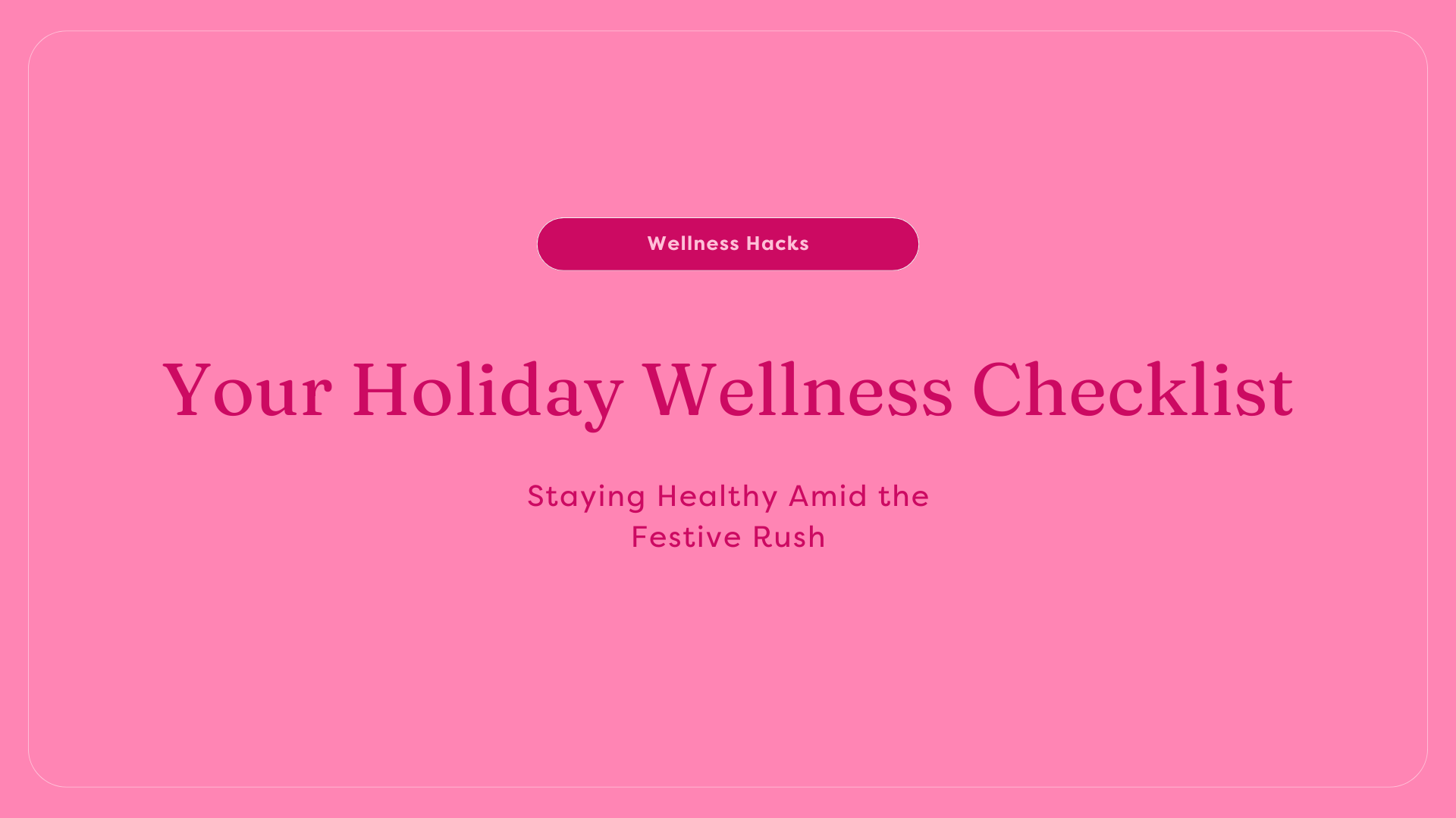 Your Holiday Wellness Checklist: Staying Healthy Amid the Festive Rush