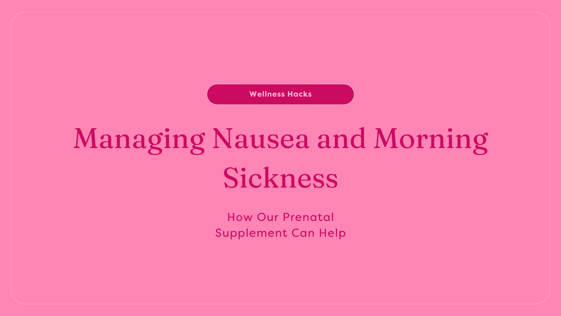 Managing Nausea and Morning Sickness: How Our Prenatal Supplement Can