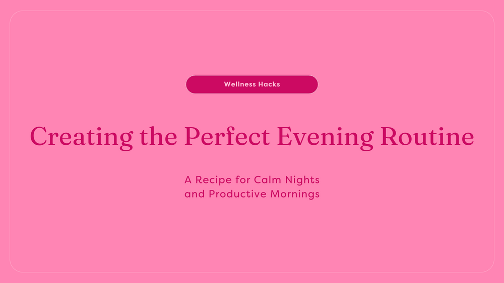 Creating the Perfect Evening Routine: A Recipe for Calm Nights and Pro