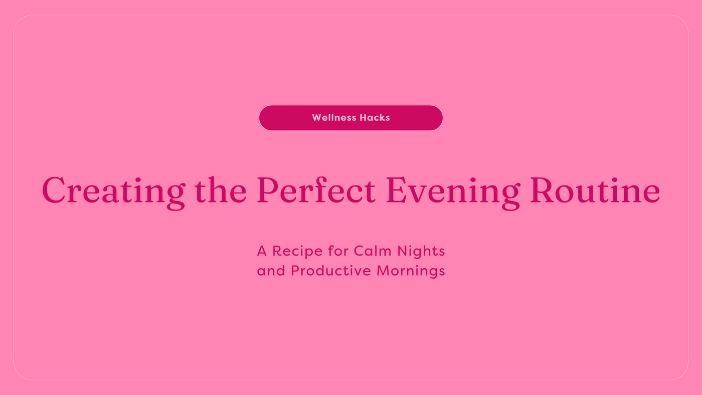 Creating the Perfect Evening Routine: A Recipe for Calm Nights and Pro