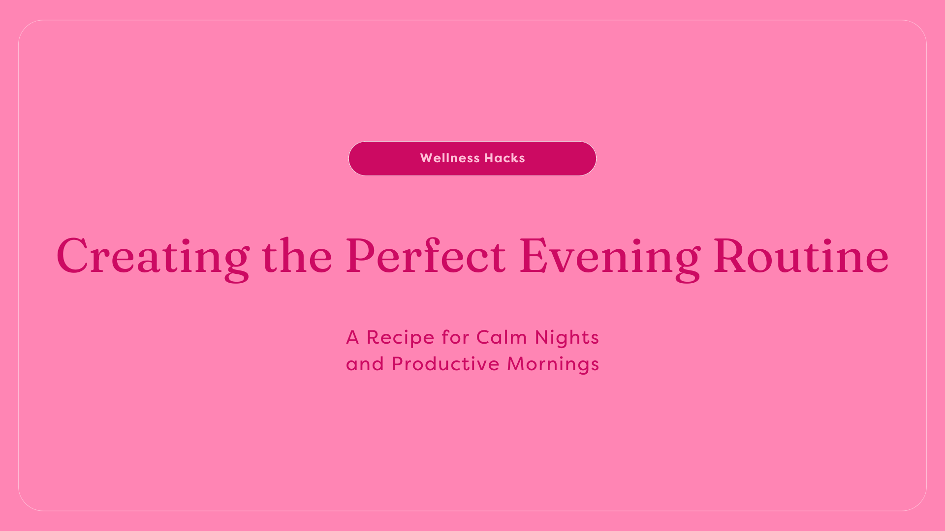 Creating the Perfect Evening Routine: A Recipe for Calm Nights and Pro