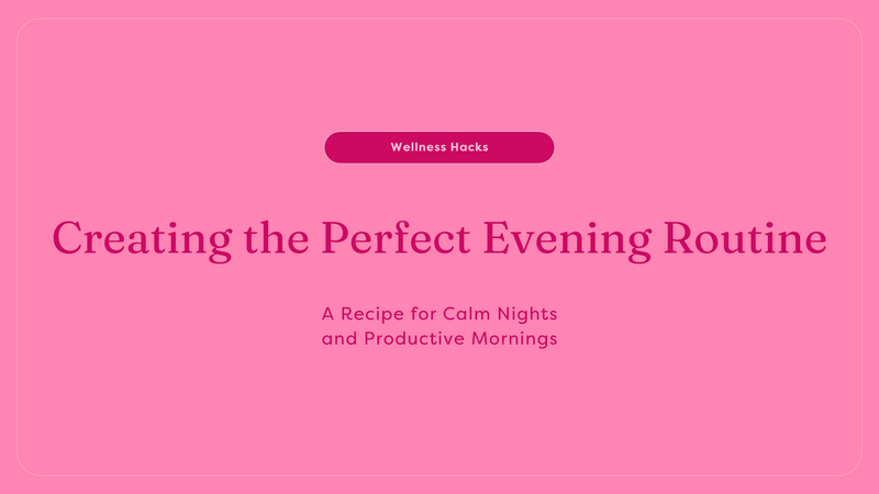Creating the Perfect Evening Routine: A Recipe for Calm Nights and Pro