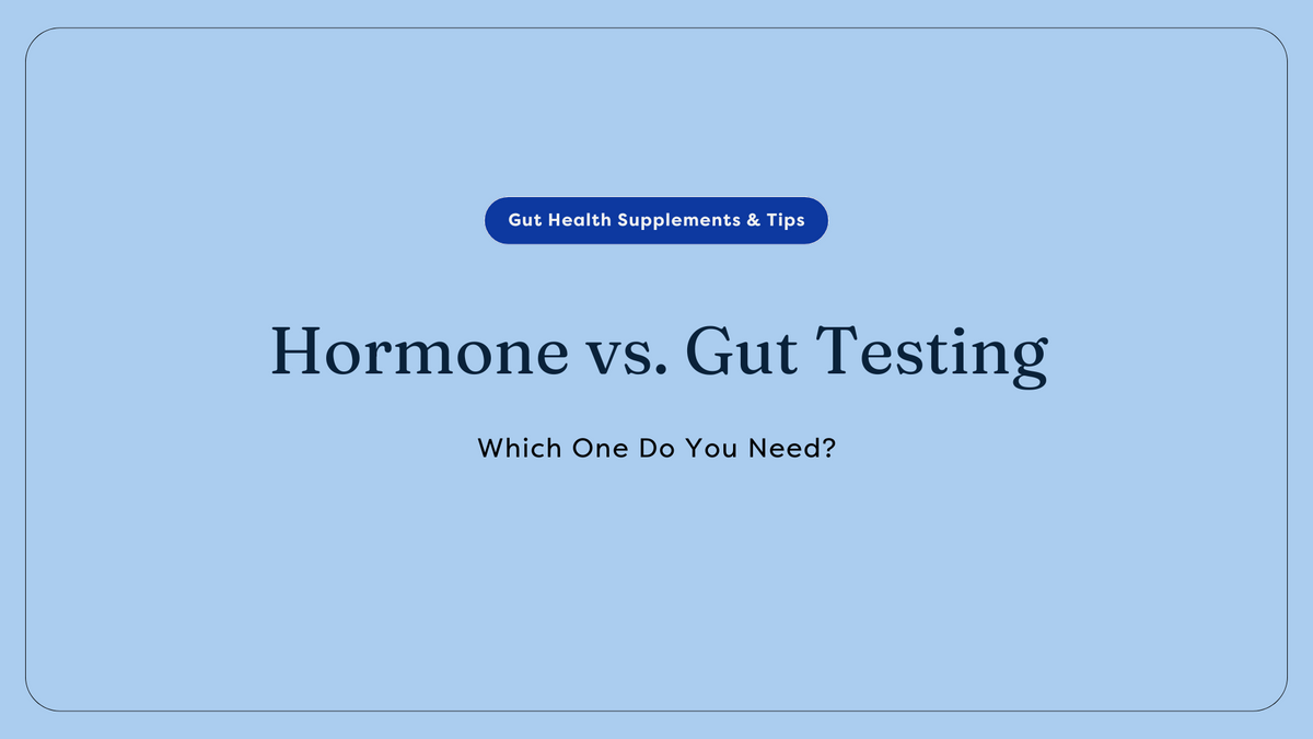 Hormone vs. Gut Testing: Which one do you need?